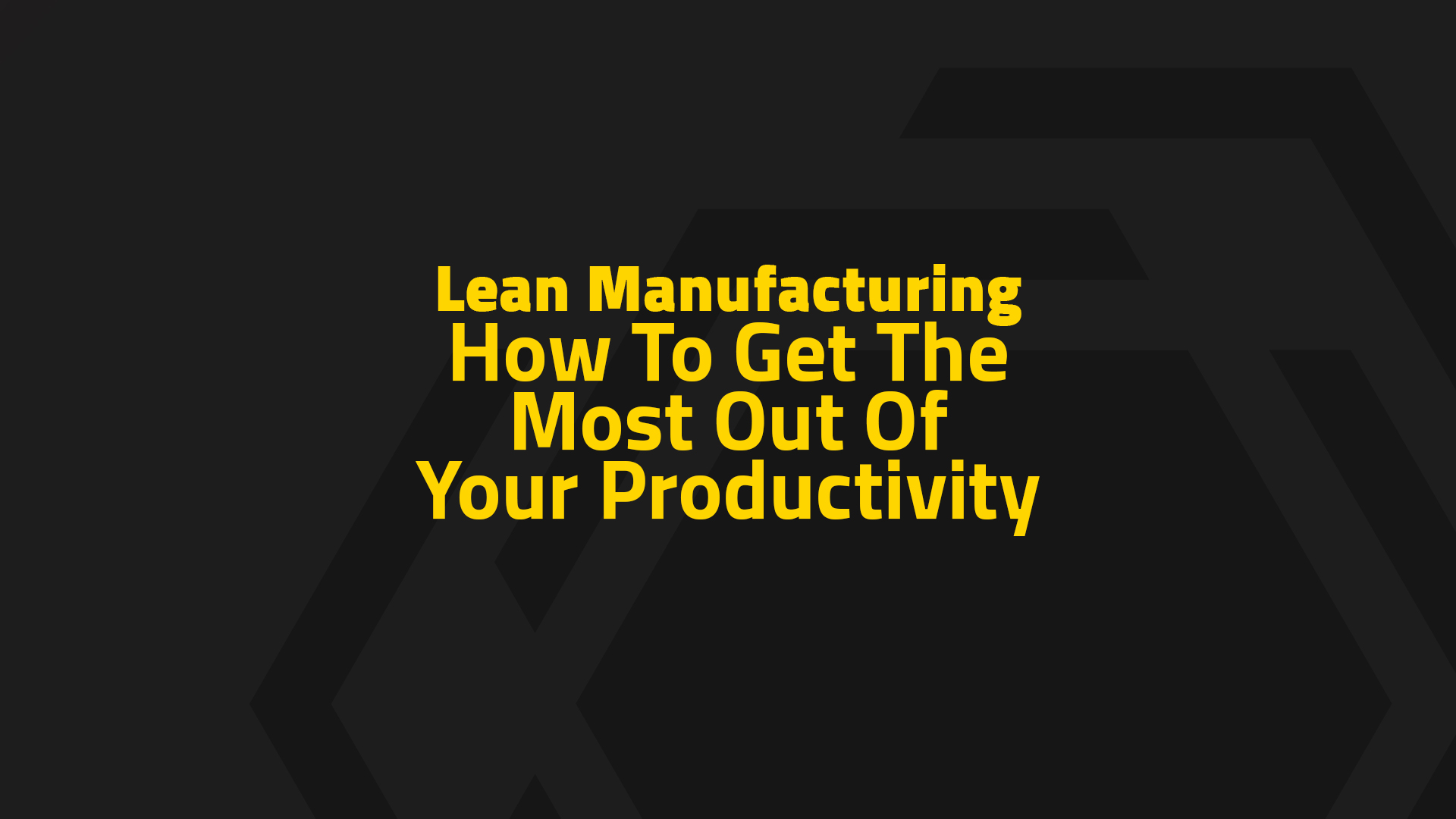 Lean Manufacturing: How To Get The Most Out Of Your Productivity ...